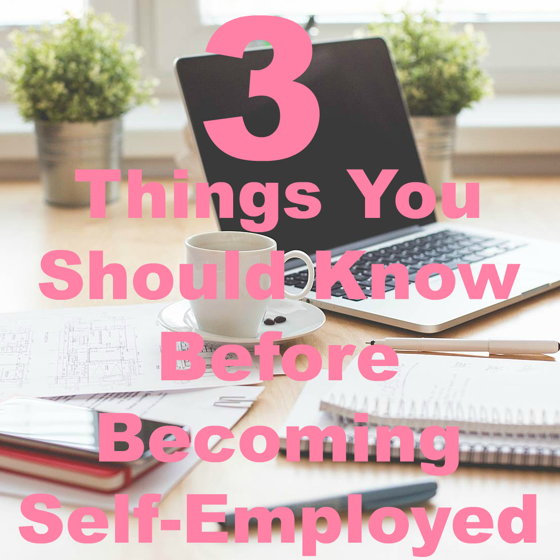 3 Things You Should Know Before Becoming Self-Employed – Love The ...